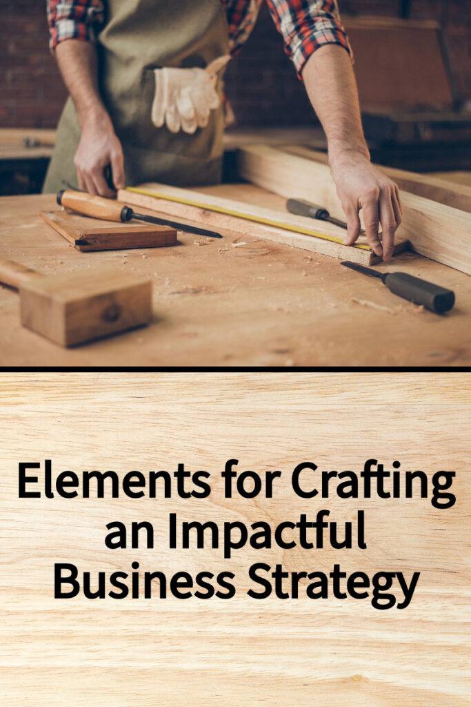 Foundational Elements for Crafting an Impactful Business Strategy ...