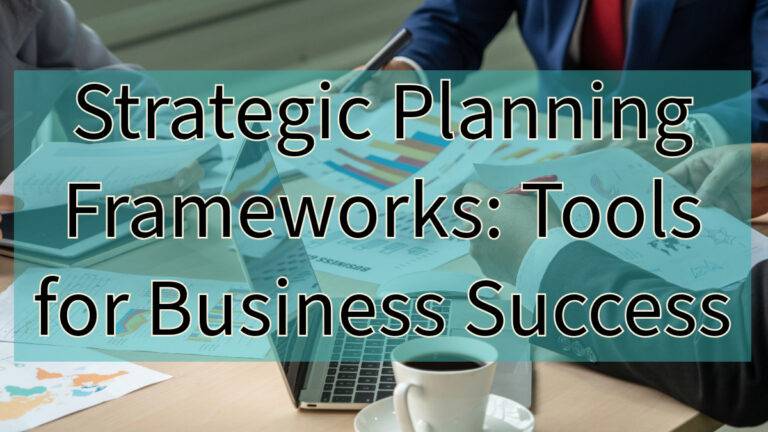 Strategic Planning Frameworks: Tools for Business Success